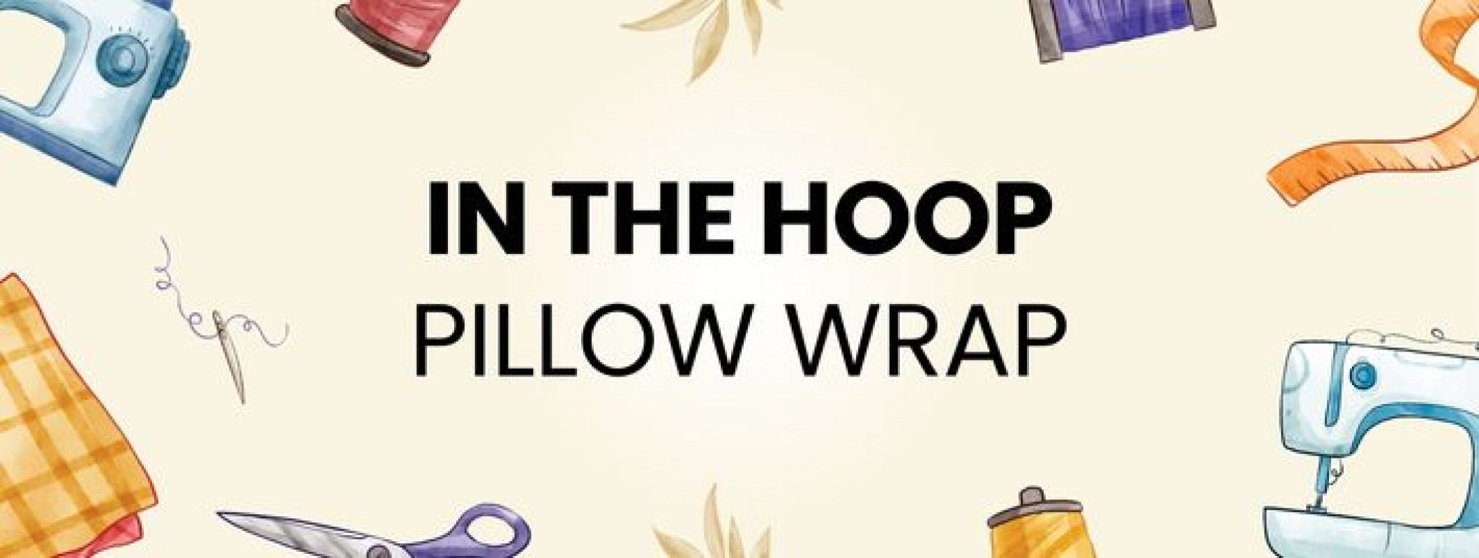 ITH Pillow Wrap Embroidery Tutorial – Create a Decorative Pillow Accent