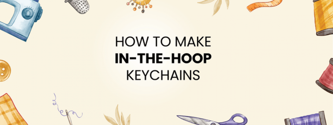Create Unique In-the-Hoop Keychains with Your Embroidery Machine