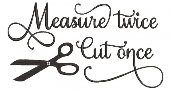 Measure Twice Cut Once