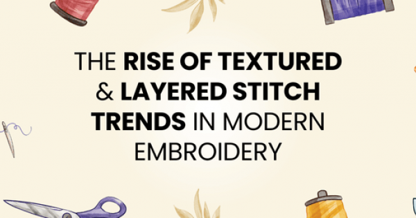 Textured & Layered Stitch Trends in Modern Machine Embroidery